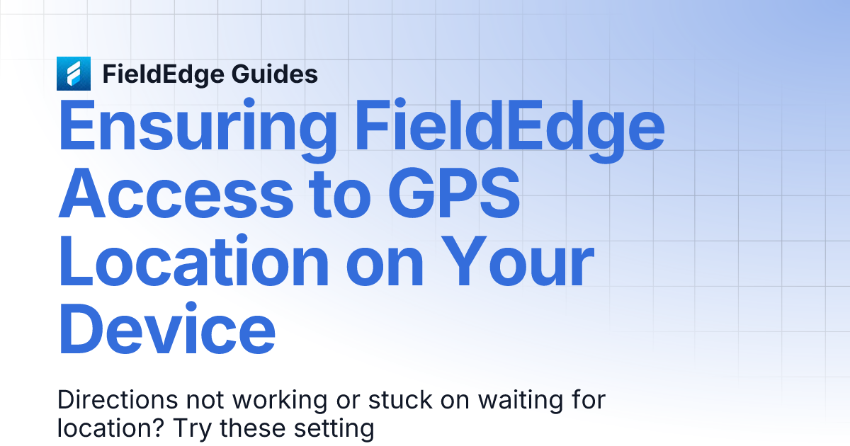 Ensuring FieldEdge Access to GPS Location on Your Device | FieldEdge Guides