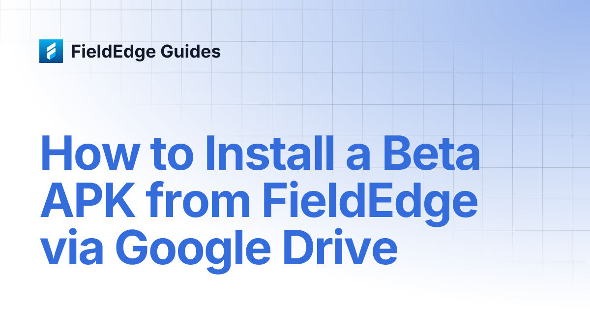 How to Install a Beta APK from FieldEdge via Google Drive | FieldEdge Guides