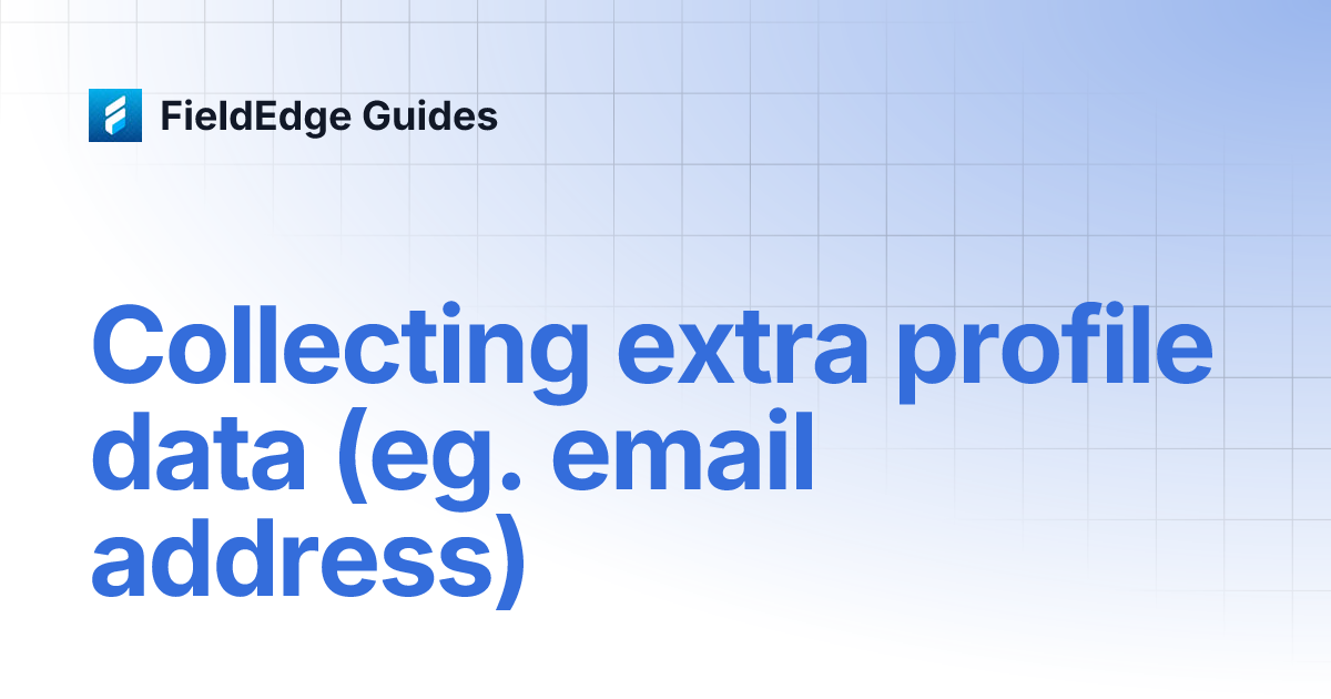 Collecting extra profile data (eg. email address) | FieldEdge Guides