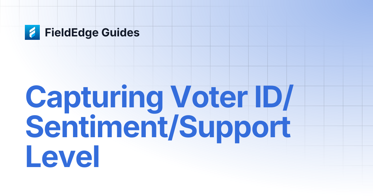 Capturing Voter ID/Sentiment/Support Level | FieldEdge Guides